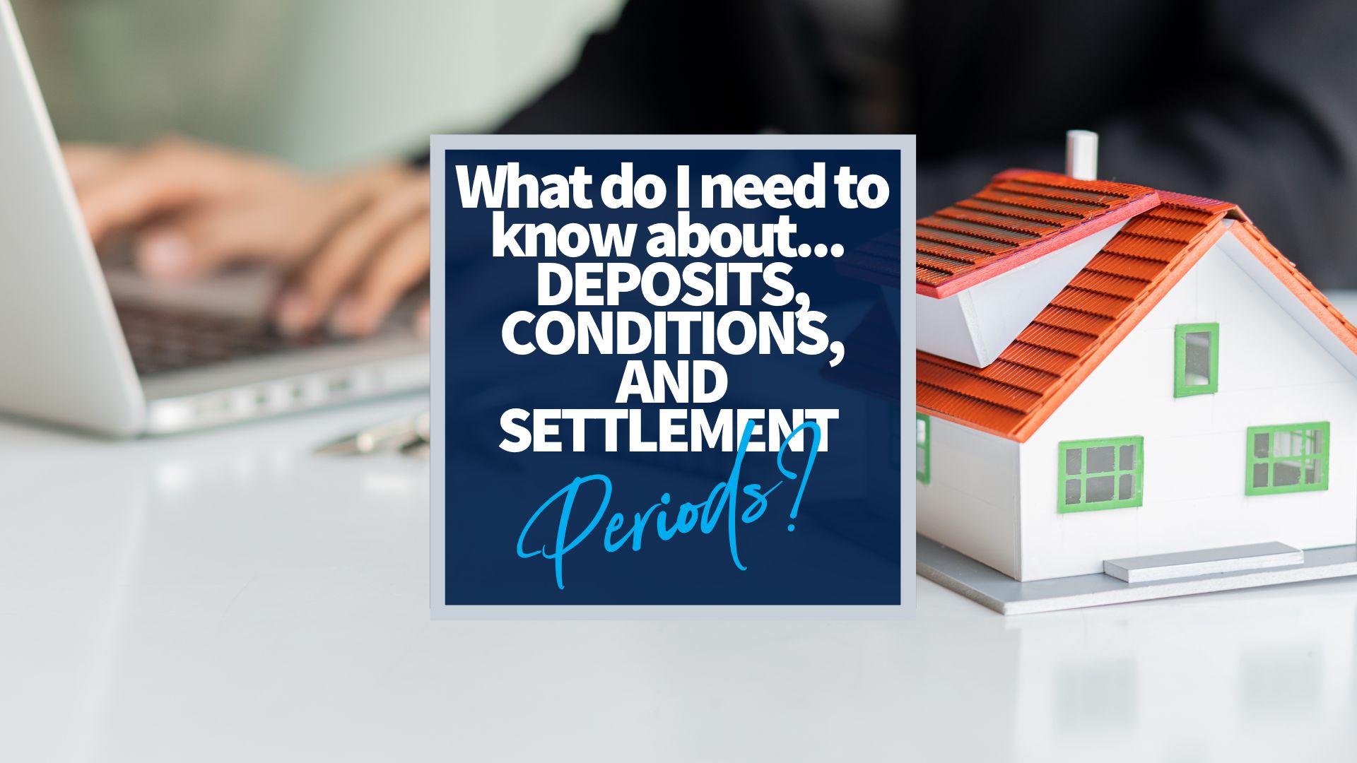 What do I need to know about...… Deposits, Conditions, and Settlement ...