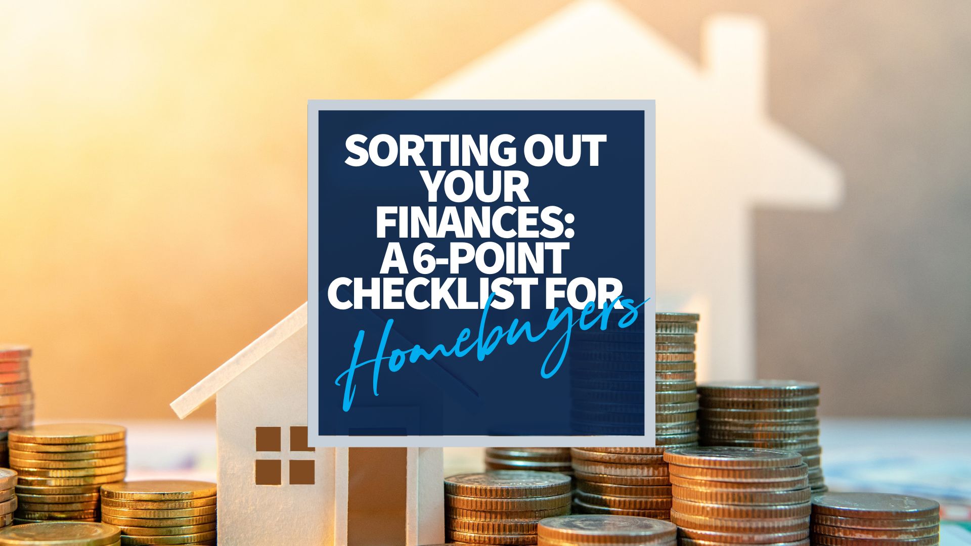 Sorting Out Your Finances: A 6-Point Checklist for Homebuyers ...